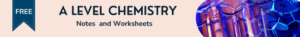 FREE A Level Chemistry Notes and Worksheets 2025